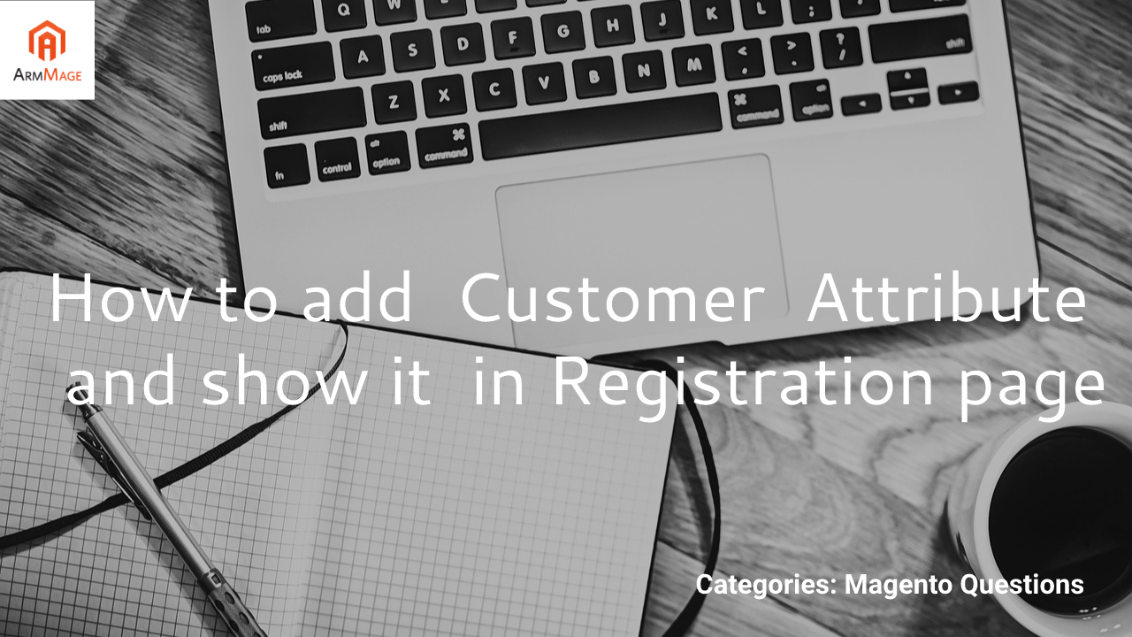 How To Add Customer Attribute And Show It In Registration Page Magento 2 Learning Blog 3081